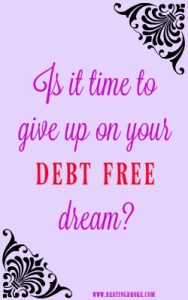 Is It Time to Give Up Your Debt Free Dream? — Beating Broke